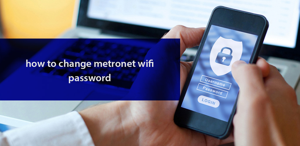Easy Ways to Change MetroNet WiFi Password